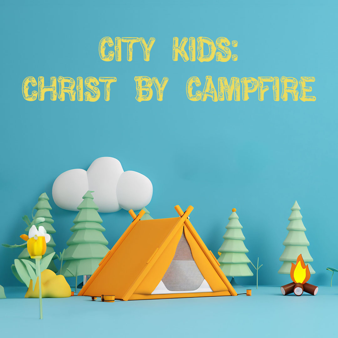 City Kids: Christ By Campfire - City Church Houston