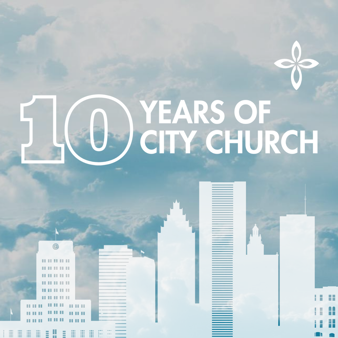 City Church At 10 Years - City Church Houston